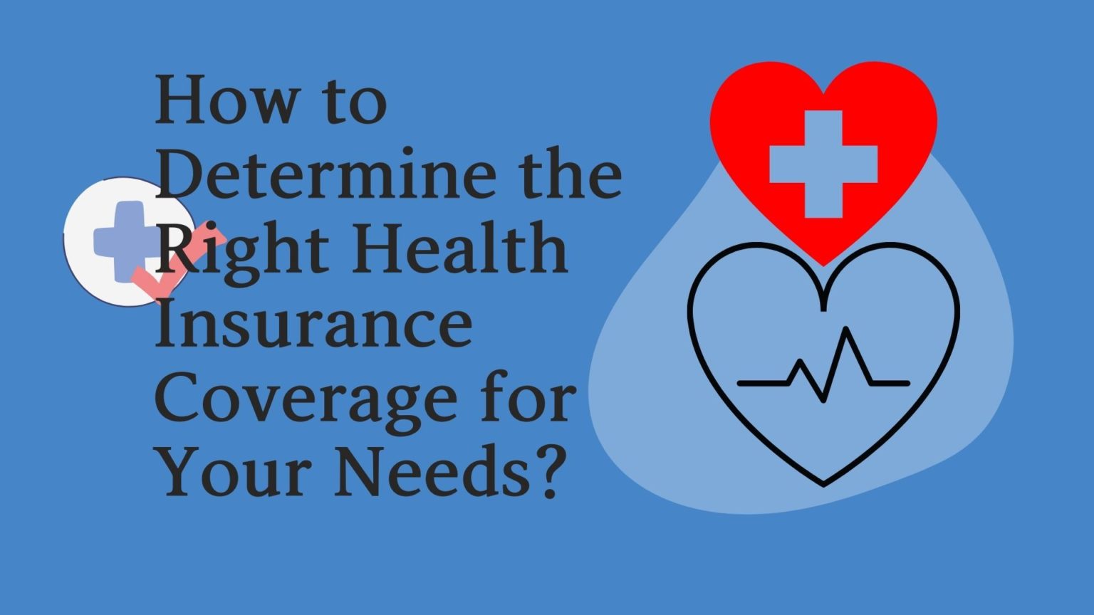 How to Determine the Right Health Insurance Coverage for Your Needs ...