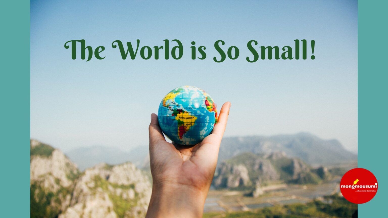 The World is So Small! | 'Monomousumi'